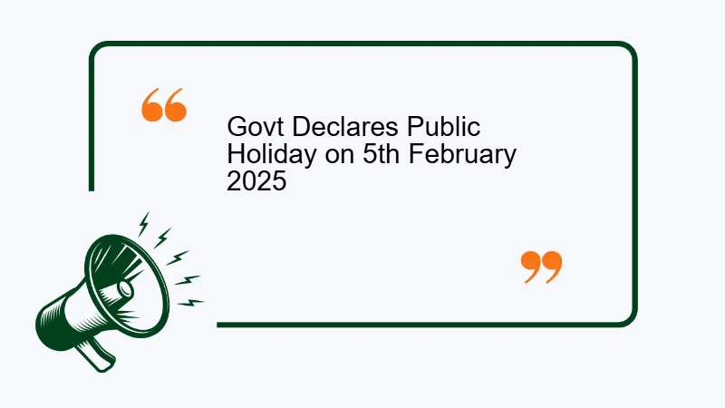 Govt Declares Public Holiday on 5th February 2025